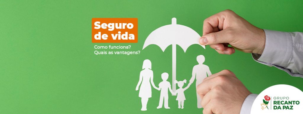 Seguro de vida: como funciona? Quais as vantagens? - Grupo Recanto da Paz